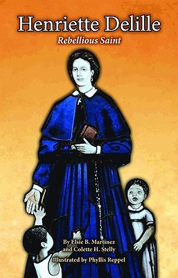 Henriette Delille: Rebellious Saint by Colette Stelly | Goodreads