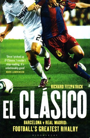 El Clasico: Barcelona v Real Madrid: Football's Greatest Rivalry by ...