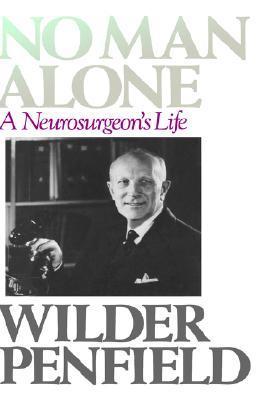 No Man Alone: A Neurosurgeon's Life by Wilder Penfield | Goodreads