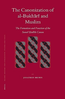 The Canonization of Al-Bukhari and Muslim: The Formation and Function ...