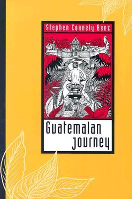 Guatemalan Journey by Stephen Connely Benz | Goodreads