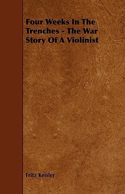 Four Weeks in the Trenches: The War Story of a Violinist by Fritz ...