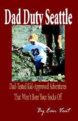 Dad Duty Seattle: Dad-tested Kid-approved Adventures That Won't Bore ...