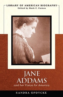 Jane Addams and Her Vision for America by Sandra Opdycke | Goodreads