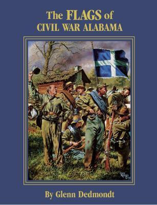 The Flags of Civil War Alabama (Flag Series) by Glenn Dedmondt | Goodreads