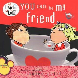 You Can Be My Friend (Charlie and Lola) by Lauren Child | Goodreads