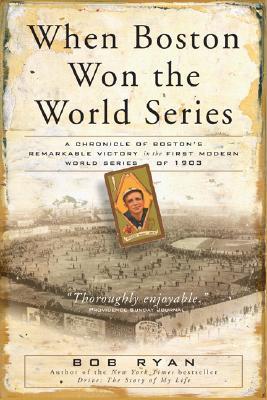 When Boston Won The World Series: A Chronicle of Boston's Remarkable ...