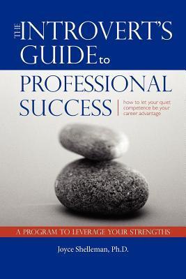 The Introvert's Guide to Professional Success: How to Let Your Quiet Competence Be Your Career ...