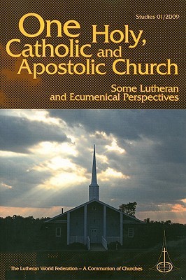 One Holy, Catholic, and Apostolic Church: Some Lutheran and Ecumenical ...