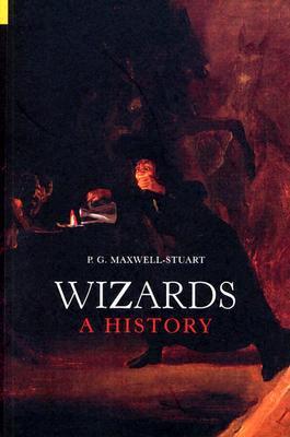 Wizards: A History by P.G. Maxwell-Stuart | Goodreads