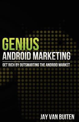 Genius Android Marketing: Get Rich by Outsmarting the Android Market ...