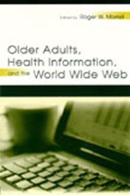Older Adults, Health Information, and the World Wide Web by Roger W ...
