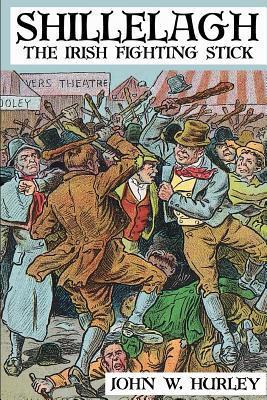 Shillelagh: The Irish Fighting Stick by John W. Hurley | Goodreads