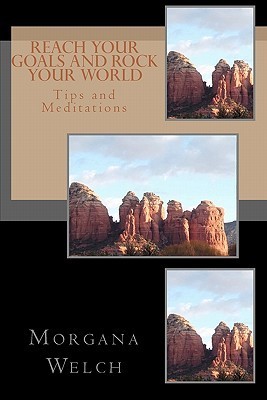 Reach Your Goals and Rock Your World by Morgana Welch | Goodreads