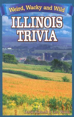 Illinois Trivia: Weird, Wacky and Wild by David Hudnall | Goodreads