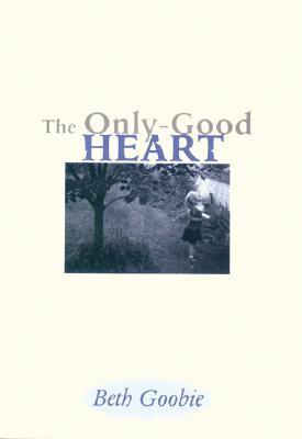 The Only-Good Heart by Beth Goobie | Goodreads