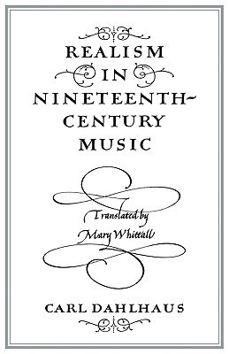 Realism in Nineteenth-Century Music by Carl Dahlhaus | Goodreads