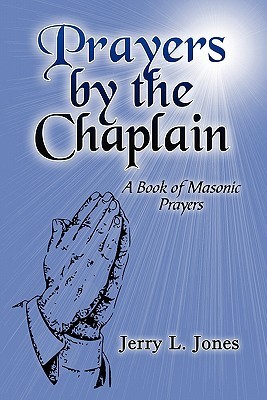 Prayers by the Chaplain: A Book of Masonic Prayers by Jerry Jones ...