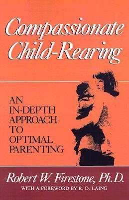 Compassionate Child-Rearing: An In-Depth Approach to Optimal Parenting ...