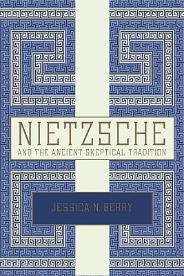 Nietzsche and the Ancient Skeptical Tradition by Jessica N. Berry ...