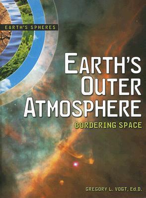 Earth's Outer Atmosphere: Bordering Space by Gregory L. Vogt | Goodreads