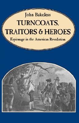 Turncoats, Traitors and Heroes: Espionage in the American Revolution by ...