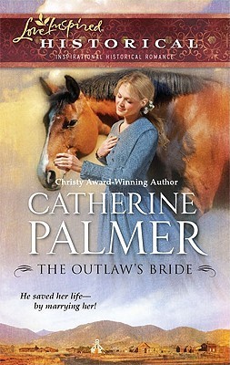 The Outlaw's Bride by Catherine Palmer | Goodreads