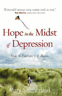 Hope in the Midst of Depression: How to Embrace Life Again by Mary ...