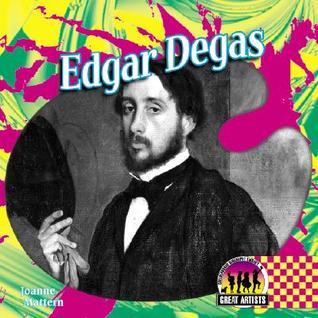 Edgar Degas (GREAT ARTISTS SET I) by Joanne Mattern | Goodreads