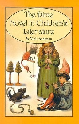 The Dime Novel in Children's Literature by Vicki Anderson | Goodreads