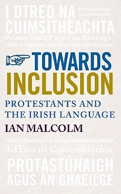 Towards Inclusion: Protestants and the Irish Language by Ian Malcolm ...