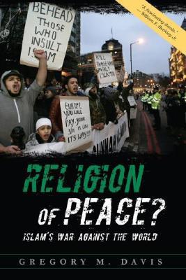 Religion of Peace?: Islam's War Against the World by Gregory M. Davis ...