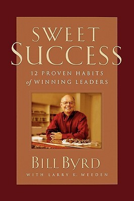 Sweet Success: 12 Proven Habits of Winning Leaders by Bill Byrd | Goodreads