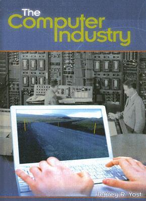The Computer Industry by Jeffrey Yost | Goodreads