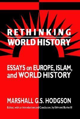 Rethinking World History: Essays on Europe, Islam and World History by ...