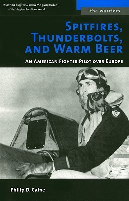 Spitfires, Thunderbolts, and Warm Beer: An American Fighter Pilot Over ...