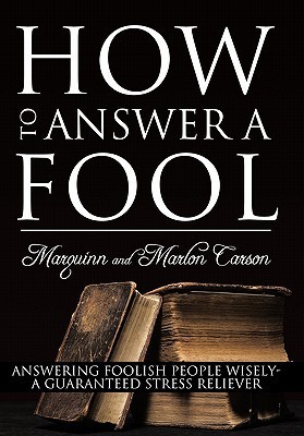 How to Answer a Fool: Answering Foolish People Wisely- A Guaranteed ...