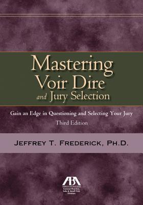Mastering Voir Dire and Jury Selection: Gain and Edge in Questioning ...