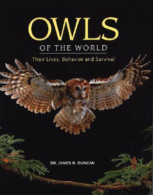 Owls of the World: Their Lives, Behavior and Survival by James R ...