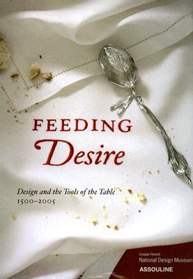 Feeding Desire: Design and the Tools of the Table, 1500-2005 by Sarah D ...
