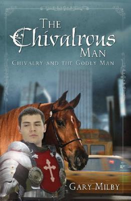 The Chivalrous Man: Chivalry And the Godly Man by Gary Milby | Goodreads