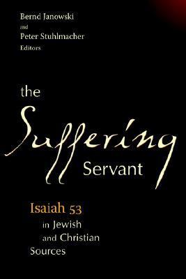 The Suffering Servant: Isaiah 53 in Jewish and Christian Sources by ...