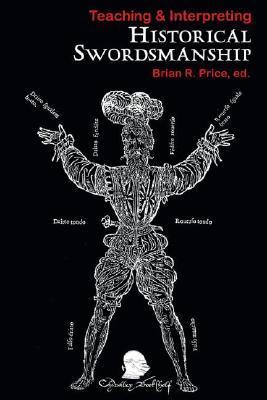 Teaching & Interpreting Historical Swordsmanship by Brian R. Price ...