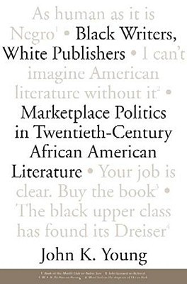 Black Writers, White Publishers: Marketplace Politics in Twentieth ...