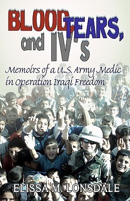 Blood, Tears, And Iv's: A Memoir of a Combat Medic in Operation Iraqi ...