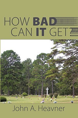 How Bad Can It Get? by John A. Heavner | Goodreads