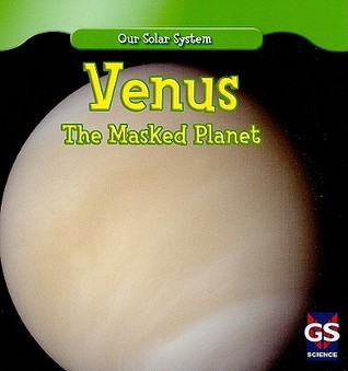 Venus: The Masked Planet (Our Solar System) by Lincoln James | Goodreads