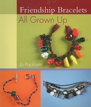 Friendship Bracelets All Grown Up by Jo Packham | Goodreads