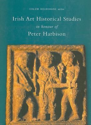 Irish Art Historical Studies in Honour of Peter Harbison by Colum ...