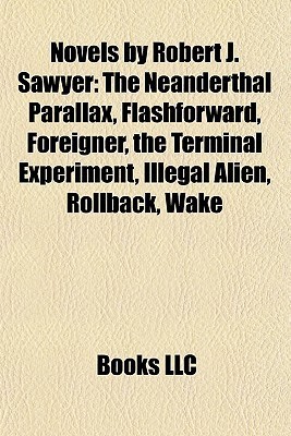 Novels by Robert J. Sawyer: The Neanderthal Parallax, Flashforward, Foreigner, the Terminal ...